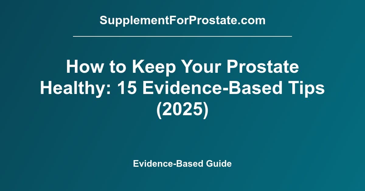 How to Keep Your Prostate Healthy: 15 Evidence-Based Tips (2025)